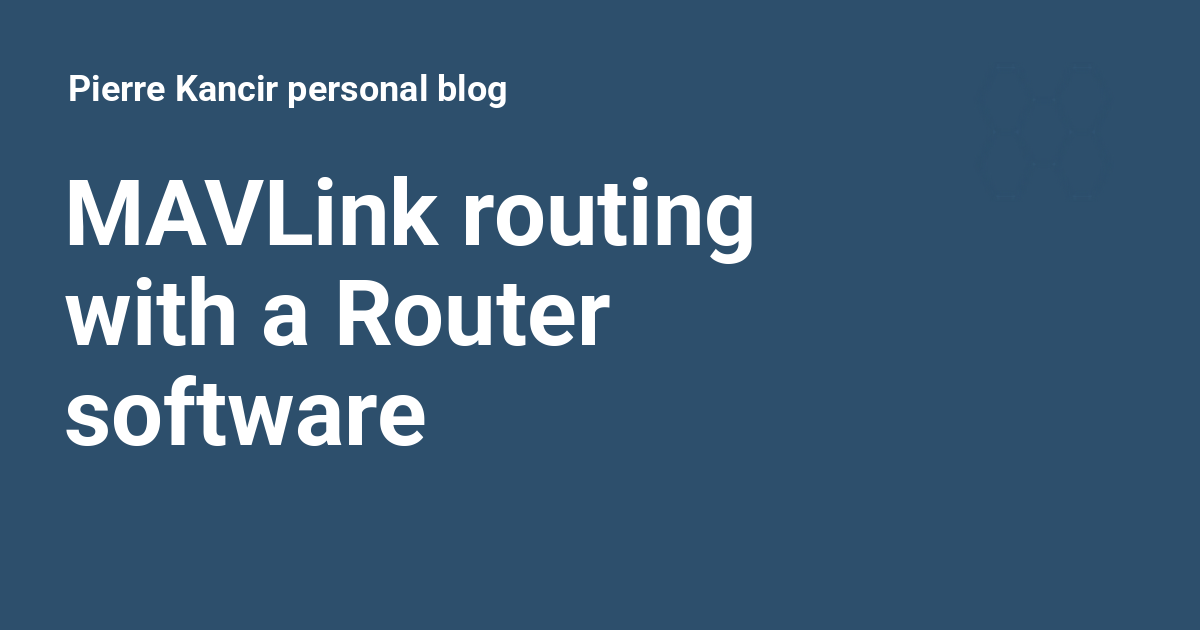 MAVLink routing with a Router software - Pierre Kancir personal blog
